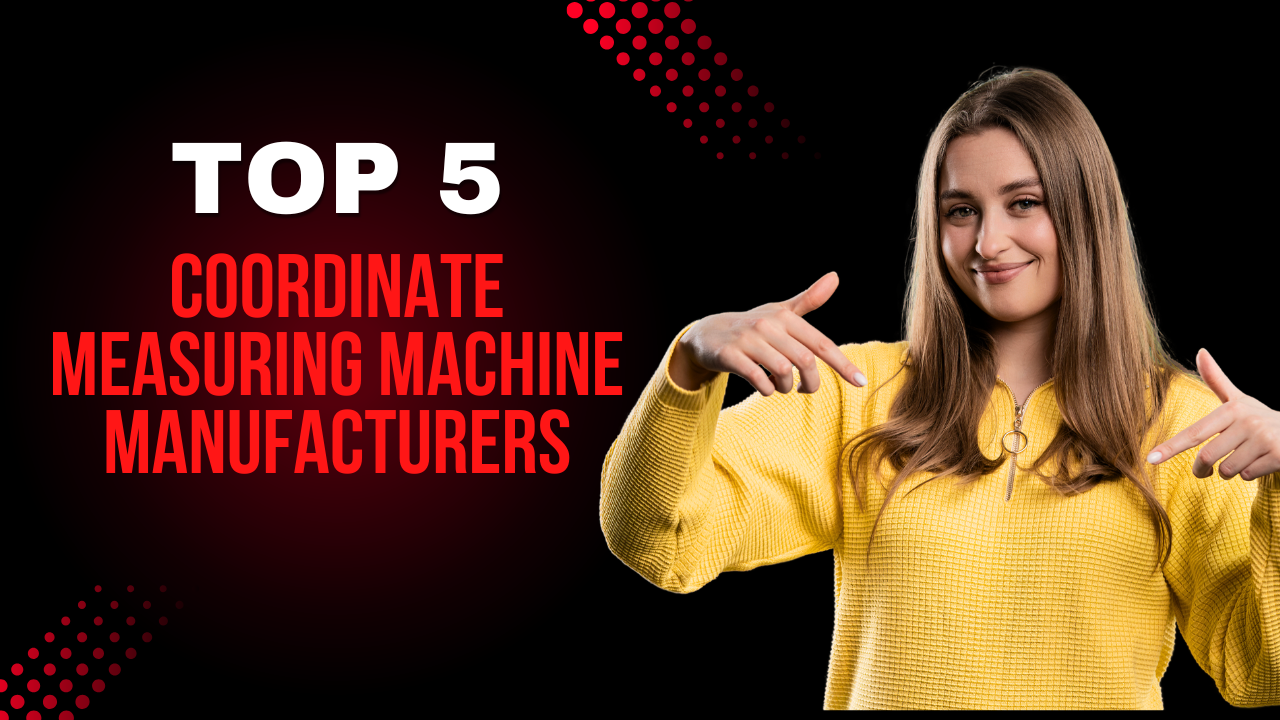 Top 5 Coordinate Measuring Machine (CMM) Manufacturers in 2026